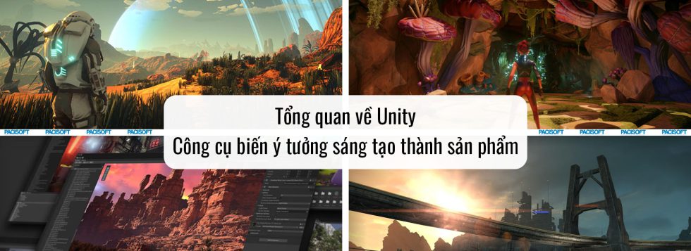Tổng quan về Unity – Công cụ biến ý tưởng sáng tạo thành sản phẩm