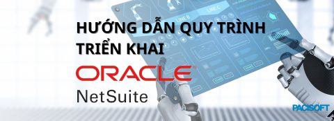 Hướng dẫn quy trình triển khai Oracle NetSuite: Tối ưu hóa doanh nghiệp ...